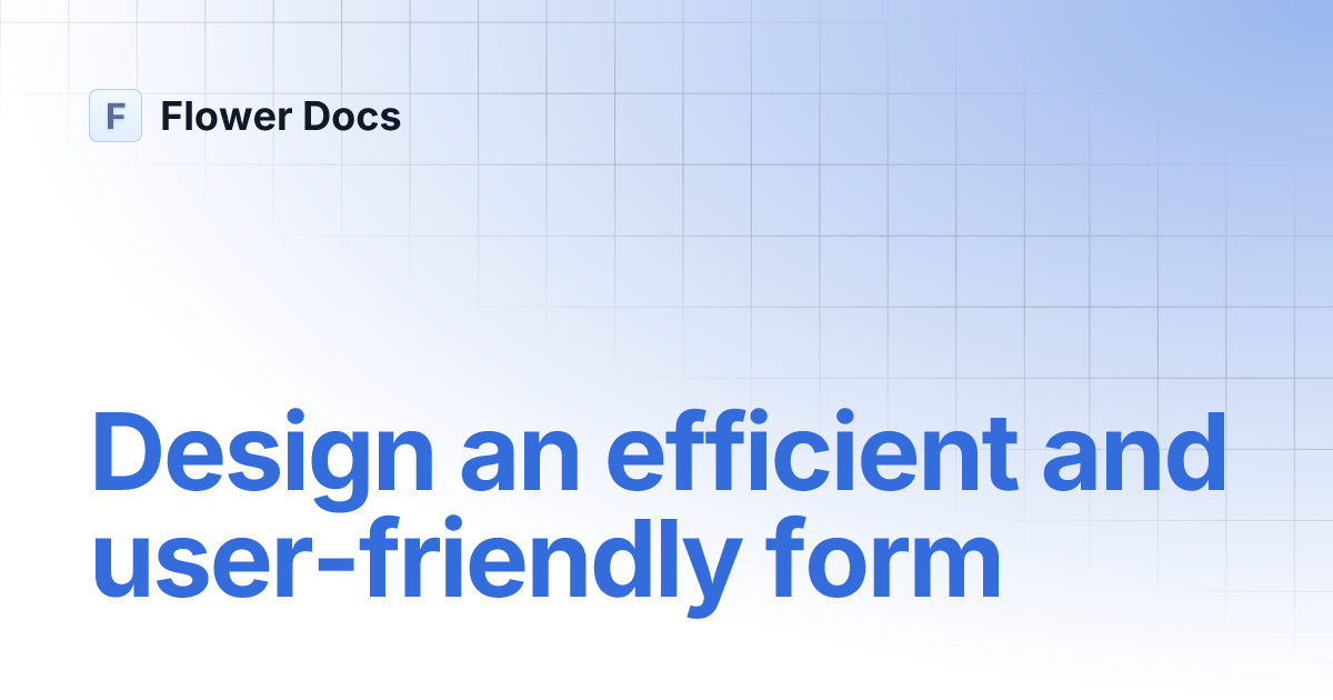 Design an efficient and user-friendly form | Flower Docs