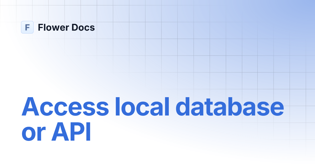 Access local database or API | Flower Docs